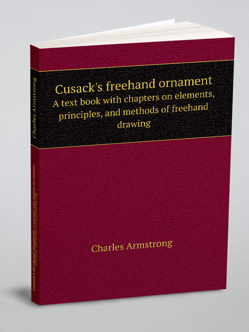 Cusack's freehand ornament. A text book with chapters on elements, principles, and methods of freehand drawing