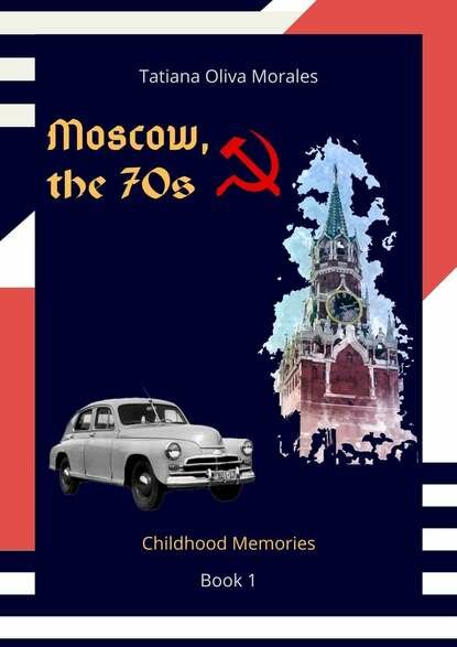 Moscow, the 70s. Book 1. Childhood Memories [Цифровая книга]
