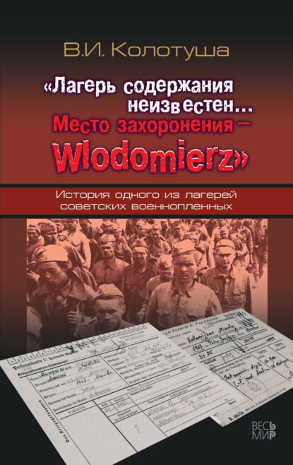 «Лагерь содержания неизвестен… Место захоронения – Wlodomierz». История одного из лагерей советских военнопленных [Цифровая книга]