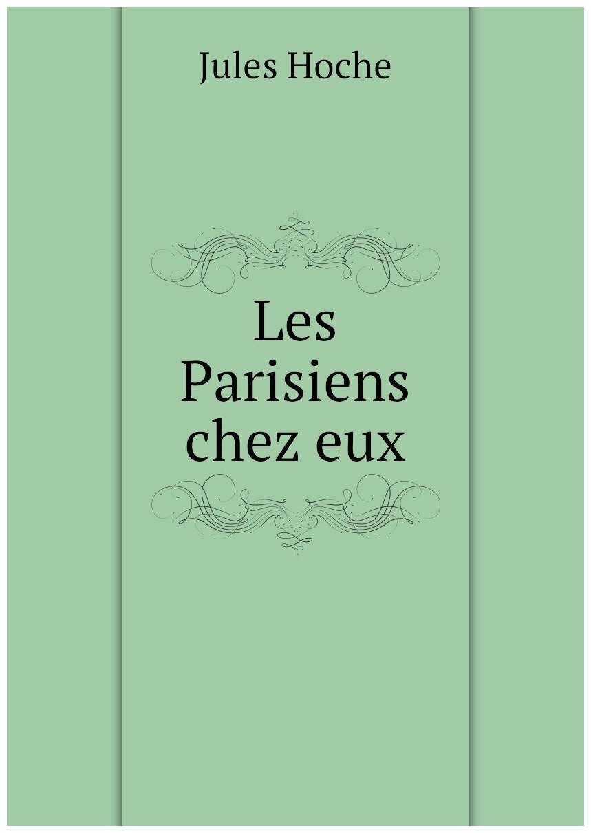 Les Parisiens chez eux | Jules Hoche | 1883 | Paris E. Dentu | Репринт — фото 1