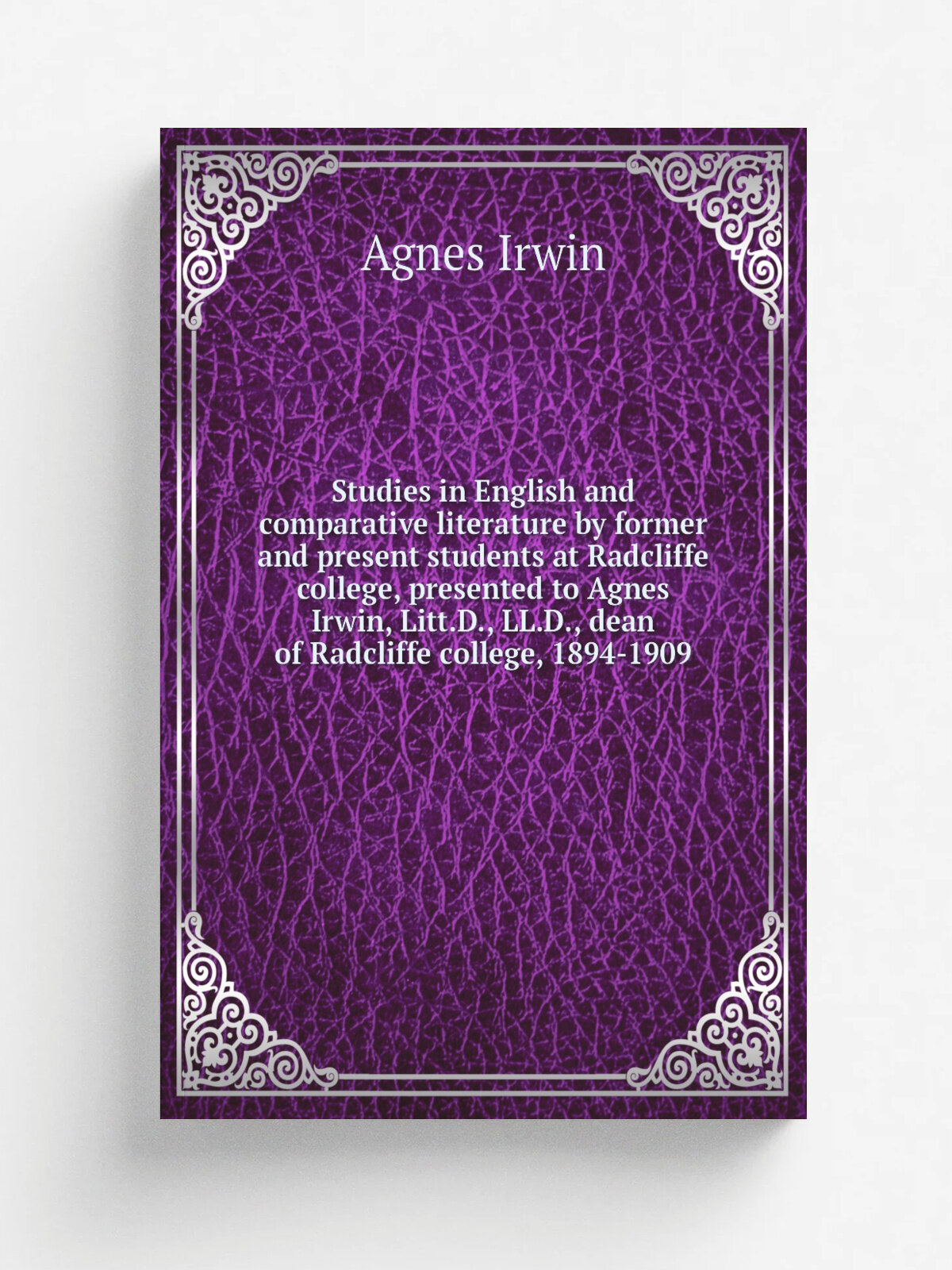 Studies in English and comparative literature by former and present students at Radcliffe college, presented to Agnes Irwin, Litt.D, LL.D, dean of …