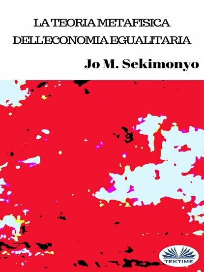 La Teoria Metafisica Dell'Economia Egualitaria [Цифровая книга]