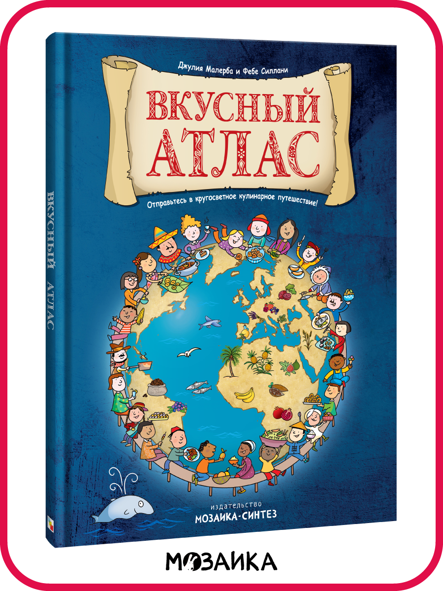 Атлас для развития и обучения детей мозаика kids, Кулинарное кругосветное путешествие, Вкусный атлас