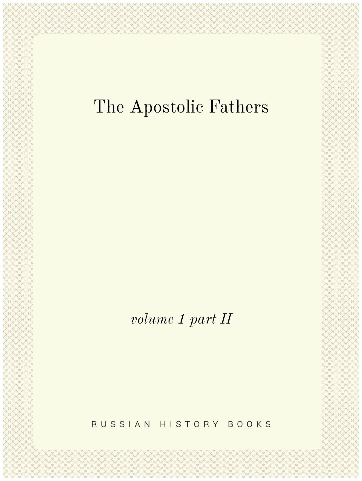The Apostolic Fathers. volume 1 part II