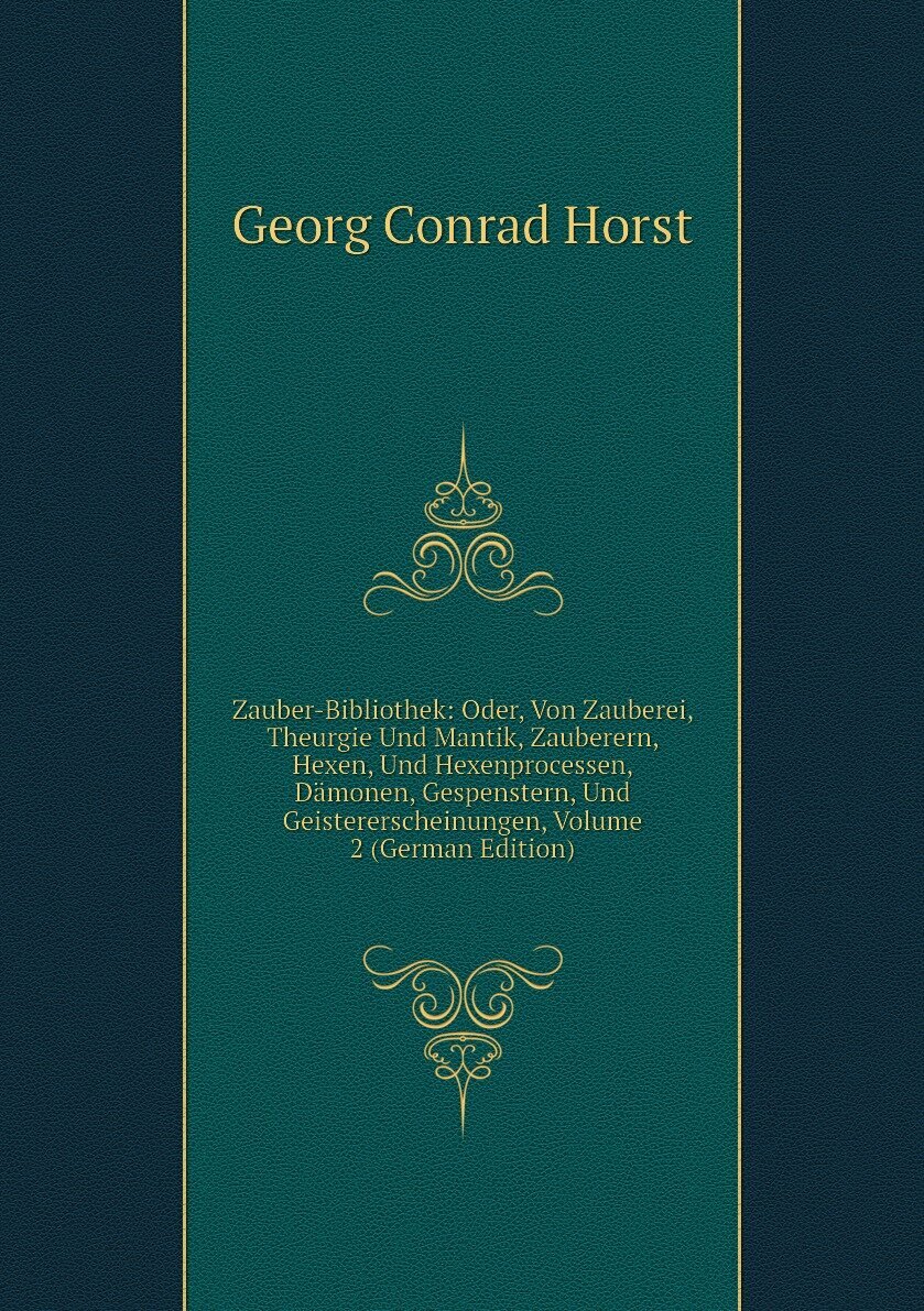 Zauber-Bibliothek: Oder, Von Zauberei, Theurgie Und Mantik, Zauberern, Hexen, Und Hexenprocessen, Dämonen, Gespenstern, Und Geistererscheinungen, Volume 2 (German Edition)