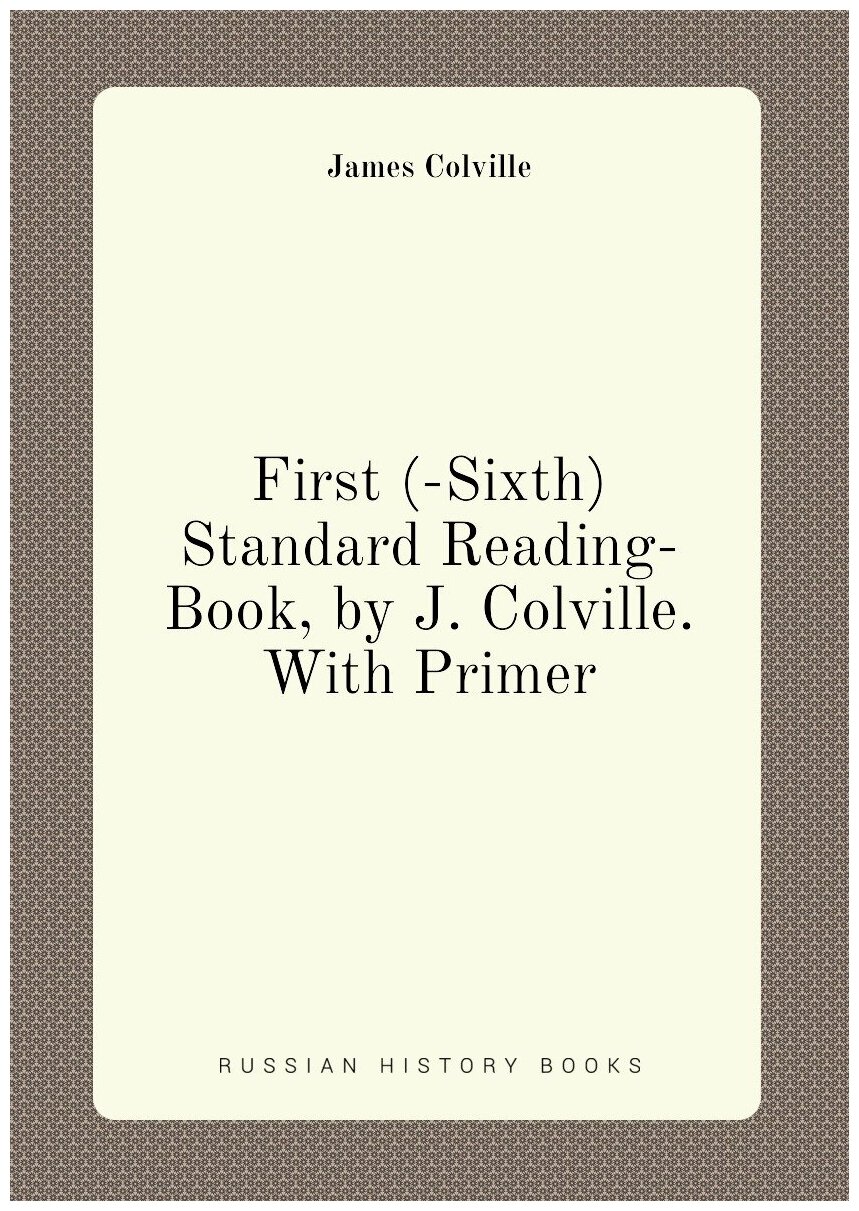First (-Sixth) Standard Reading-Book, by J. Colville. With Primer