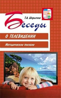 ВместеСДетьми Шорыгина Т. А. Беседы о телевидении. Методическое пособие, (Сфера, 2015)