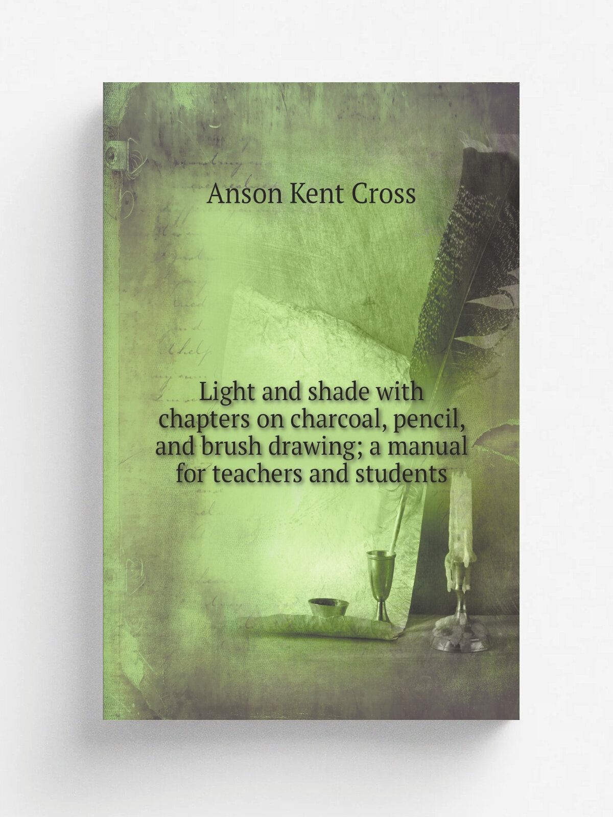 Light and shade with chapters on charcoal, pencil, and brush drawing; a manual for teachers and students