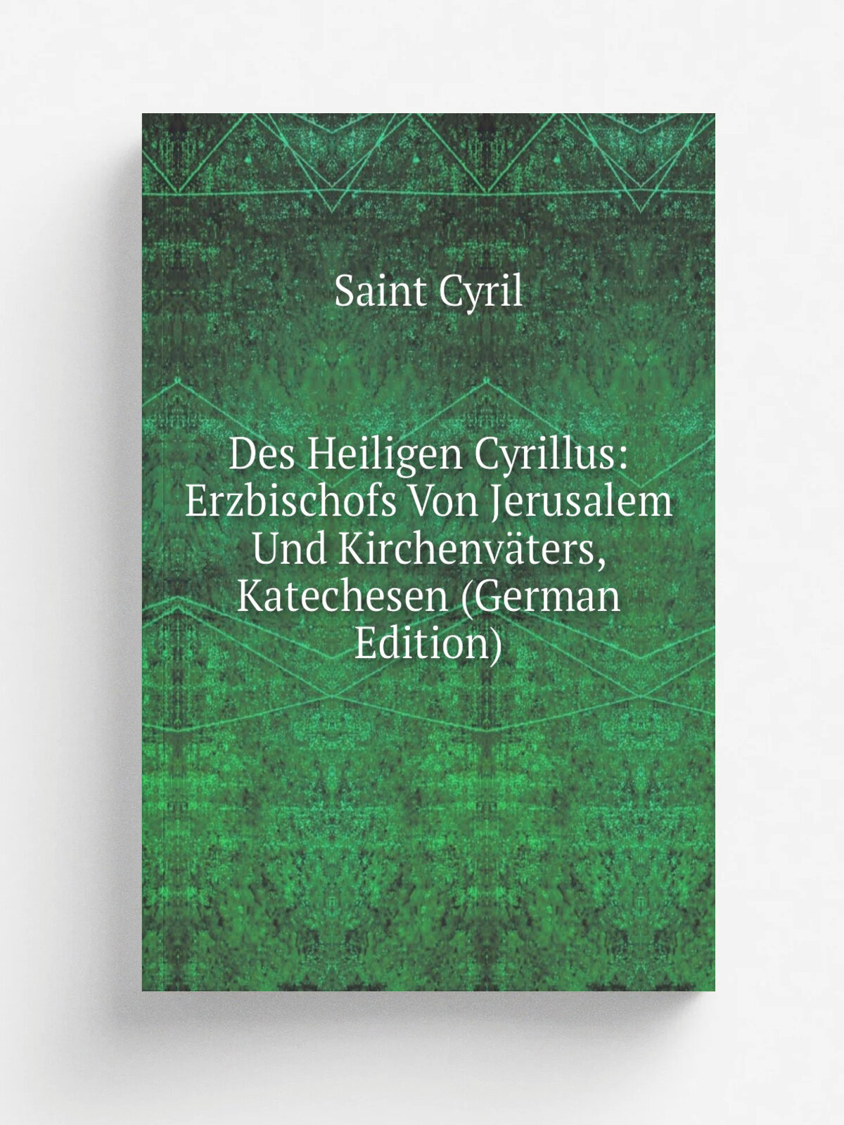 Des Heiligen Cyrillus: Erzbischofs Von Jerusalem Und Kirchenv.ters, Katechesen (German Edition) | Saint Cyril | Репринт
