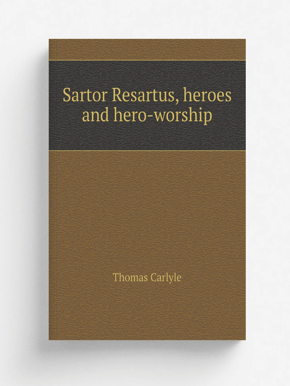 Complete Works of Thomas Carlyle: Sartor Resartus, Heroes and Hero-Worship