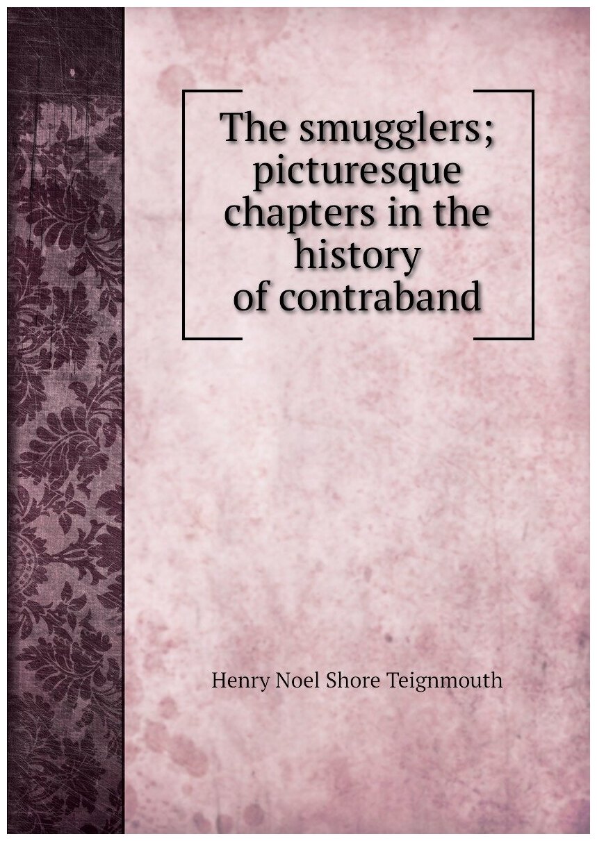 The smugglers; picturesque chapters in the history of contraband