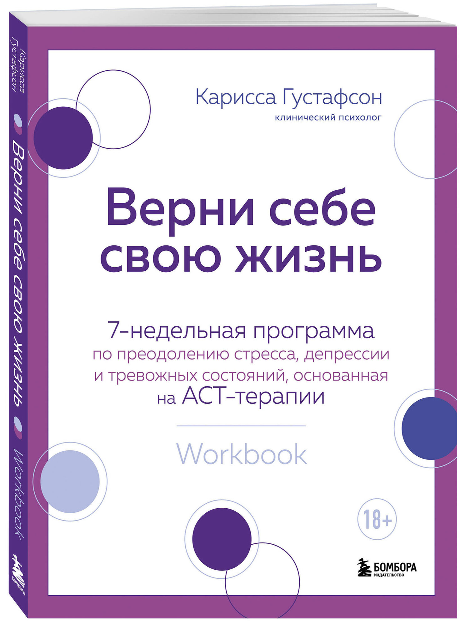 Густафсон Карисса. Верни себе свою жизнь. 7-недельная программа по преодолению стресса, депрессии и тревожных состояний, основанная на АСТ-терапии