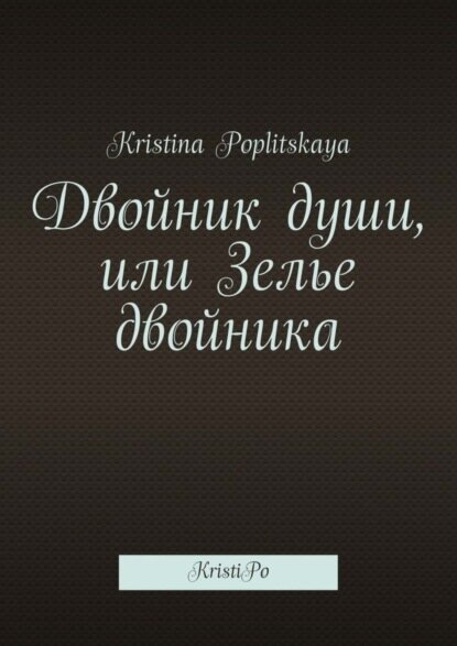 Двойник души, или Зелье двойника. KristiPo [Цифровая книга]