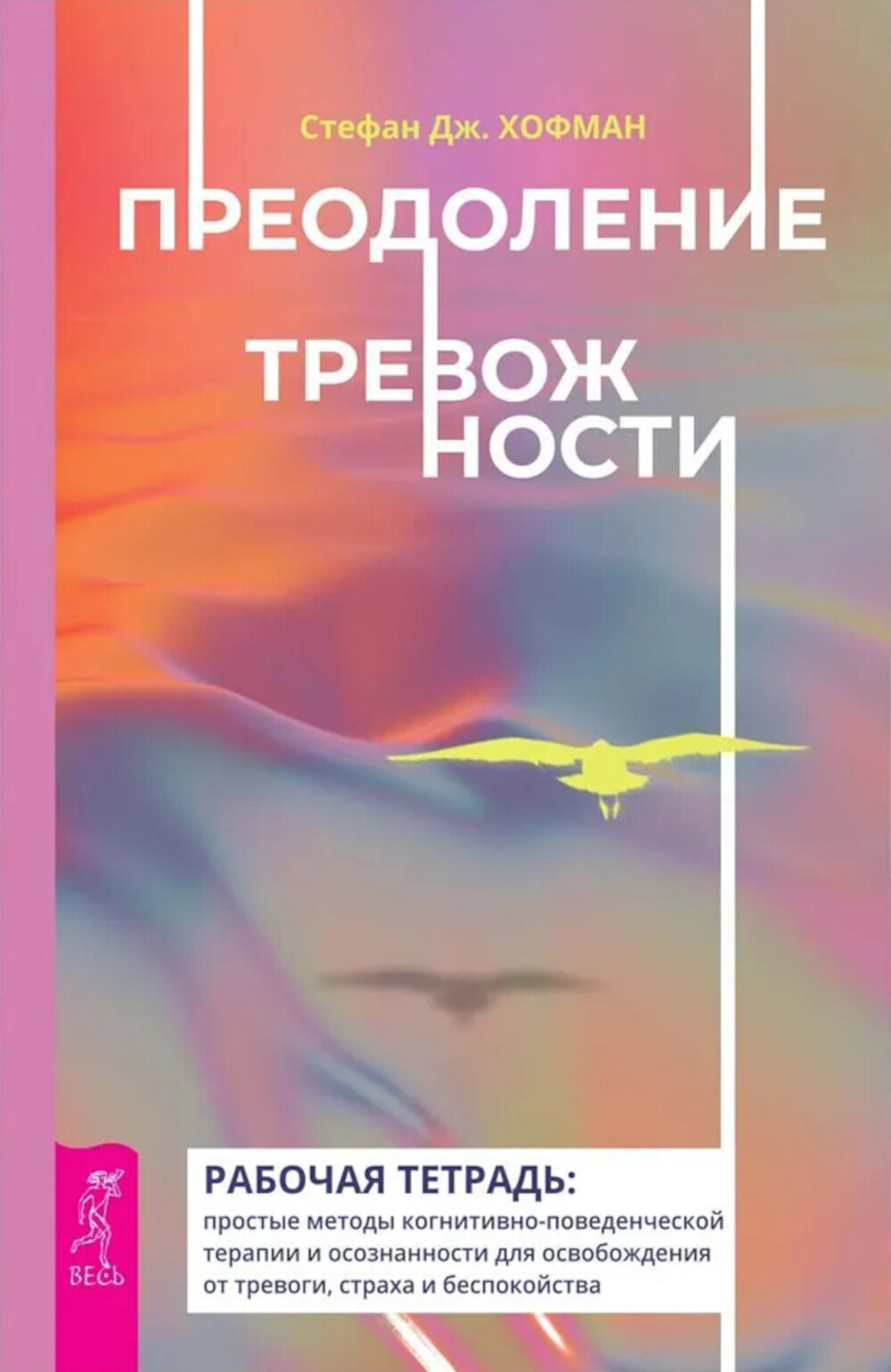 Преодоление тревожности. Рабочая тетрадь: простые методы когнитивно-поведенческой терапии, страха и беспокойства, Хофман С. Дж, ИГ Весь