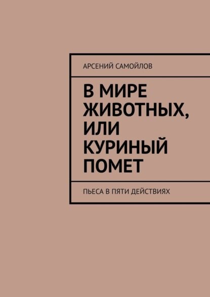 В мире животных, или Куриный помет. Пьеса в пяти действиях [Цифровая книга]