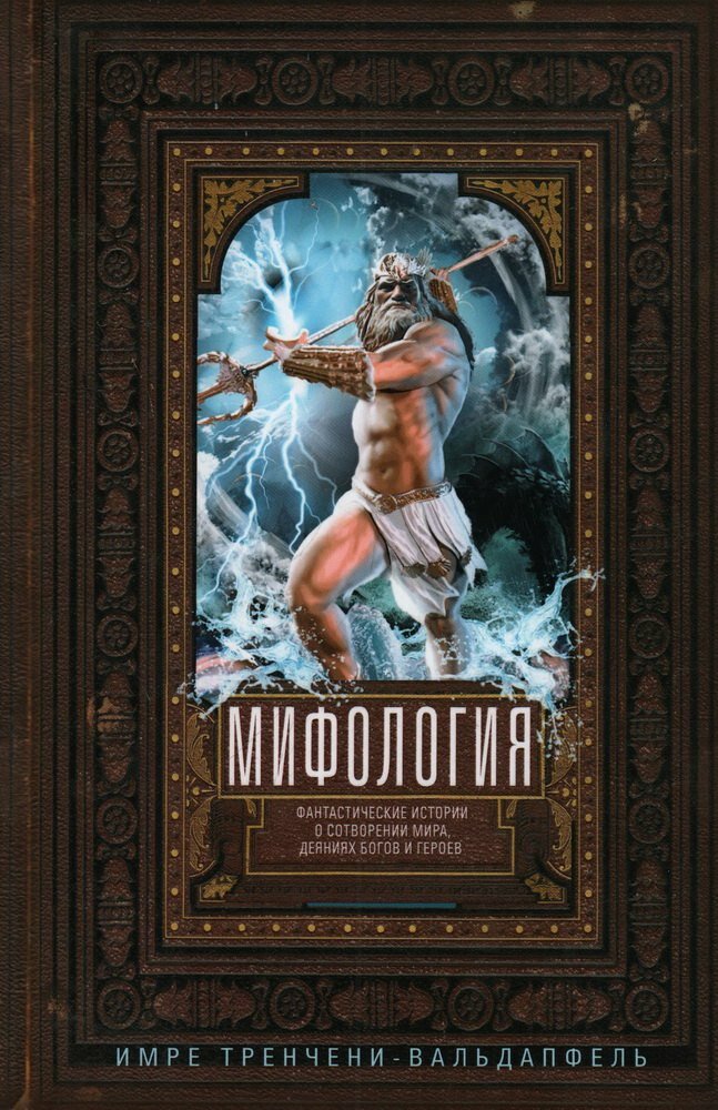 Книга: "Мифология. Фантастические истории о сотворении мира, деяниях богов и героев" от Тренченивальдапфель И, русский язык, Зарубежный фольклор