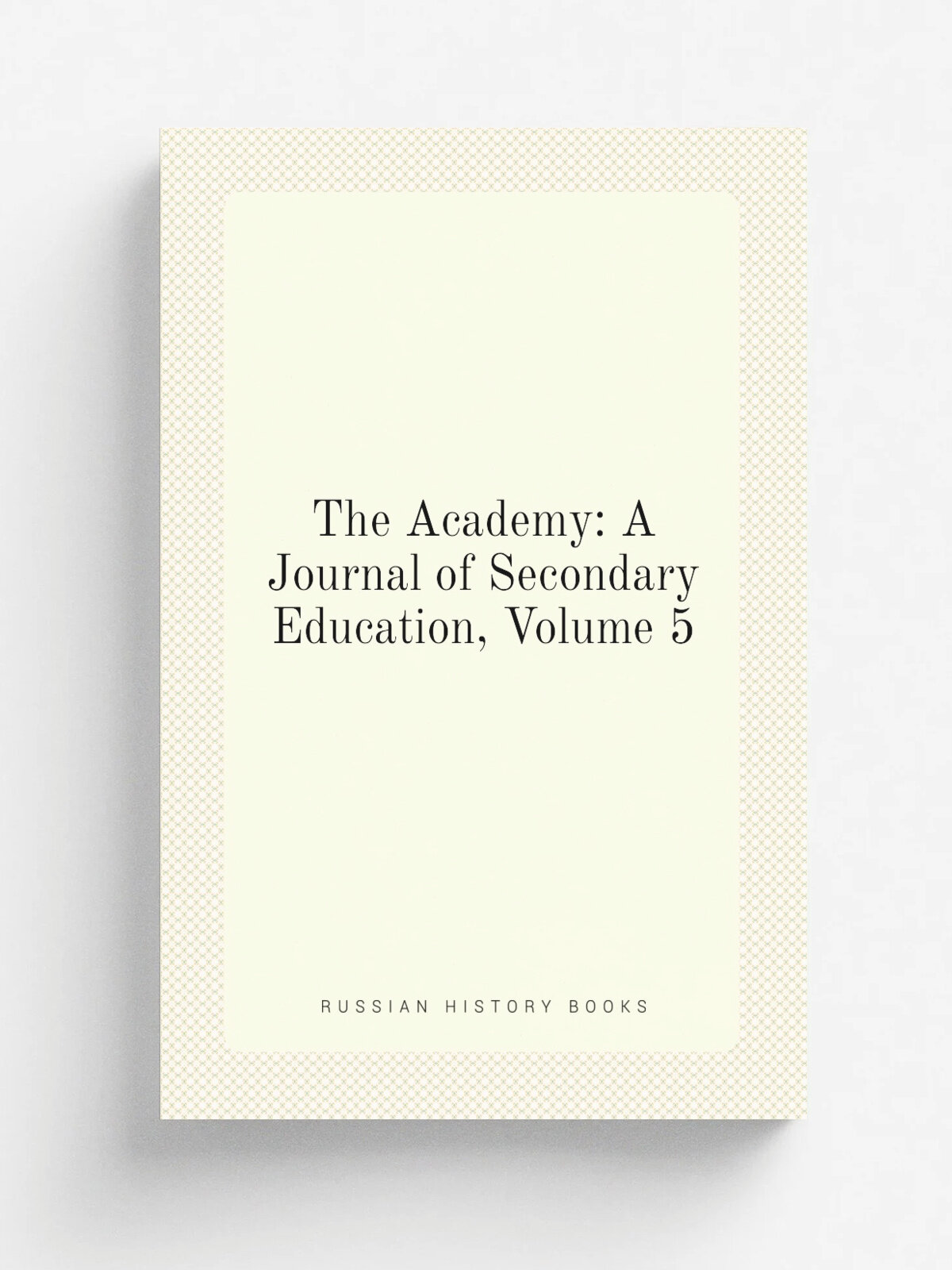 The Academy: A Journal of Secondary Education, Volume 5 | Репринт