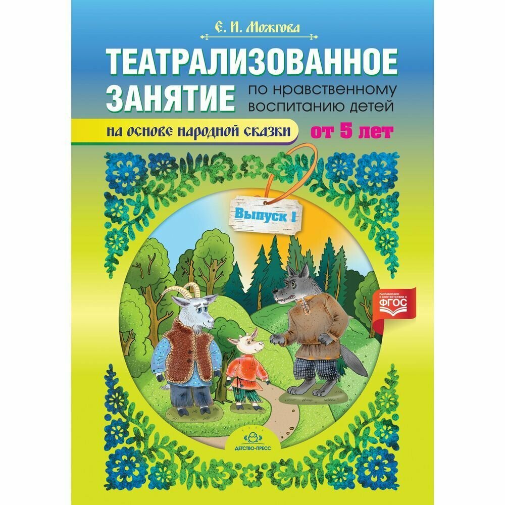 Методическое пособие Детство-Пресс Театрализованное занятие по нравственному воспитанию детей от 5 лет на основе народной сказки. Выпуск 1. 2020 год, Е. Можгова