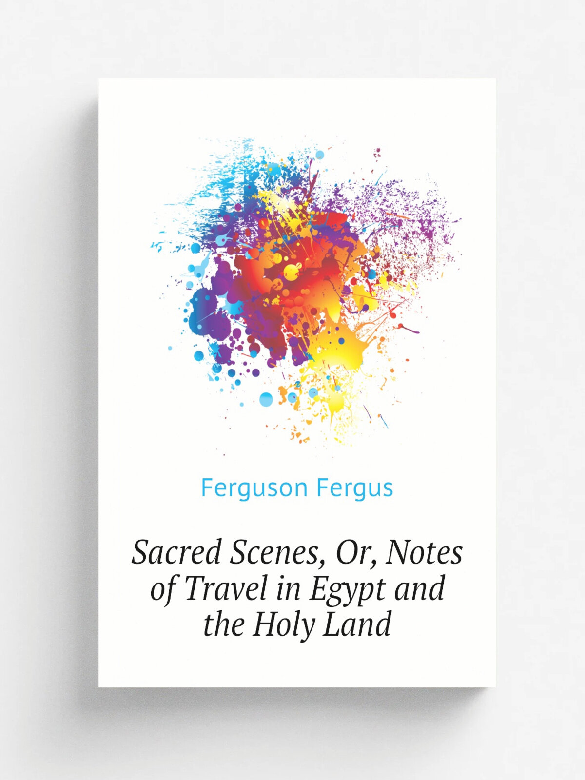 Sacred Scenes, Or, Notes of Travel in Egypt and the Holy Land | Ferguson Fergus | Репринт