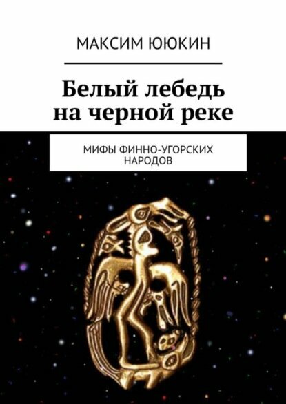 Белый лебедь на черной реке. Мифы финно-угорских народов [Цифровая книга]