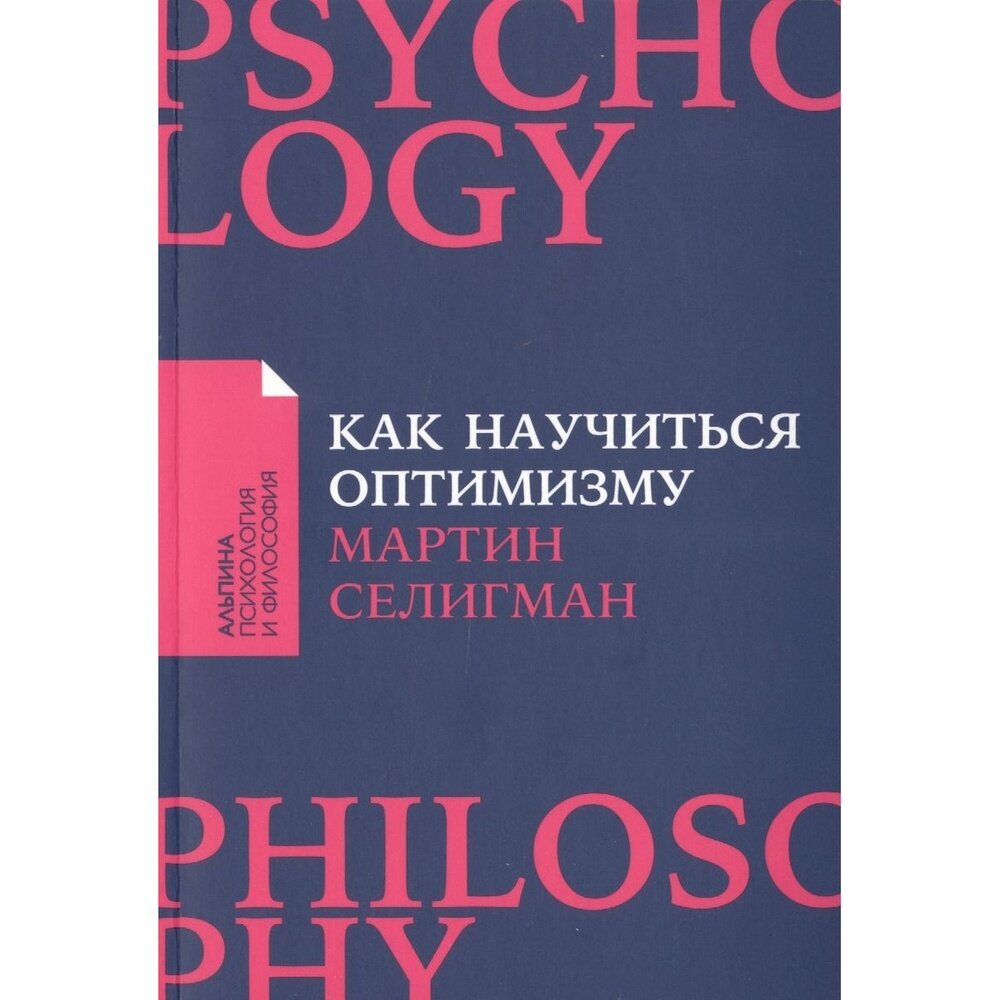 Книга Альпина Паблишер Как научиться оптимизму. Измените взгляд на мир и свою жизнь. 2022 год, Селигман М.