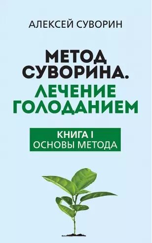Метод Суворина. Лечение голоданием. Книга I. Основы метода (Алексей Суворин)