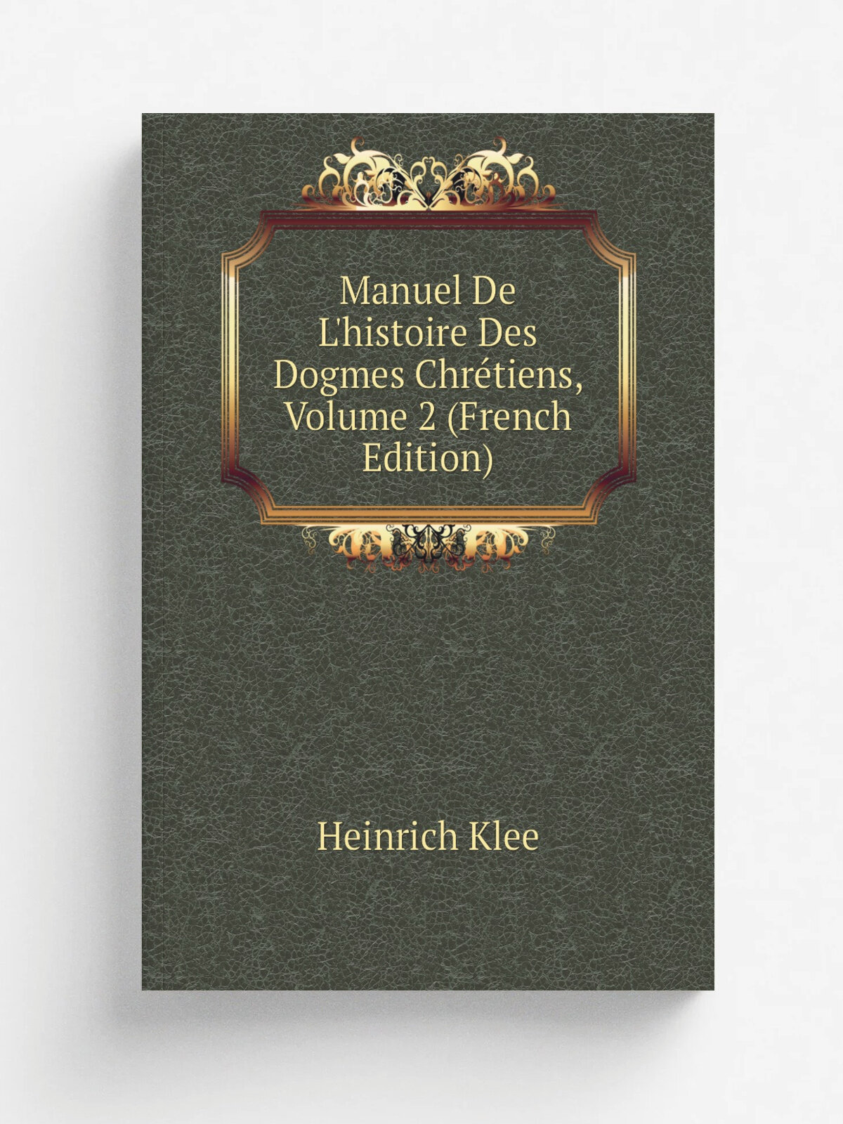 Manuel De L'histoire Des Dogmes Chr.tiens, Volume 2 (French Edition) | Heinrich Klee | Репринт