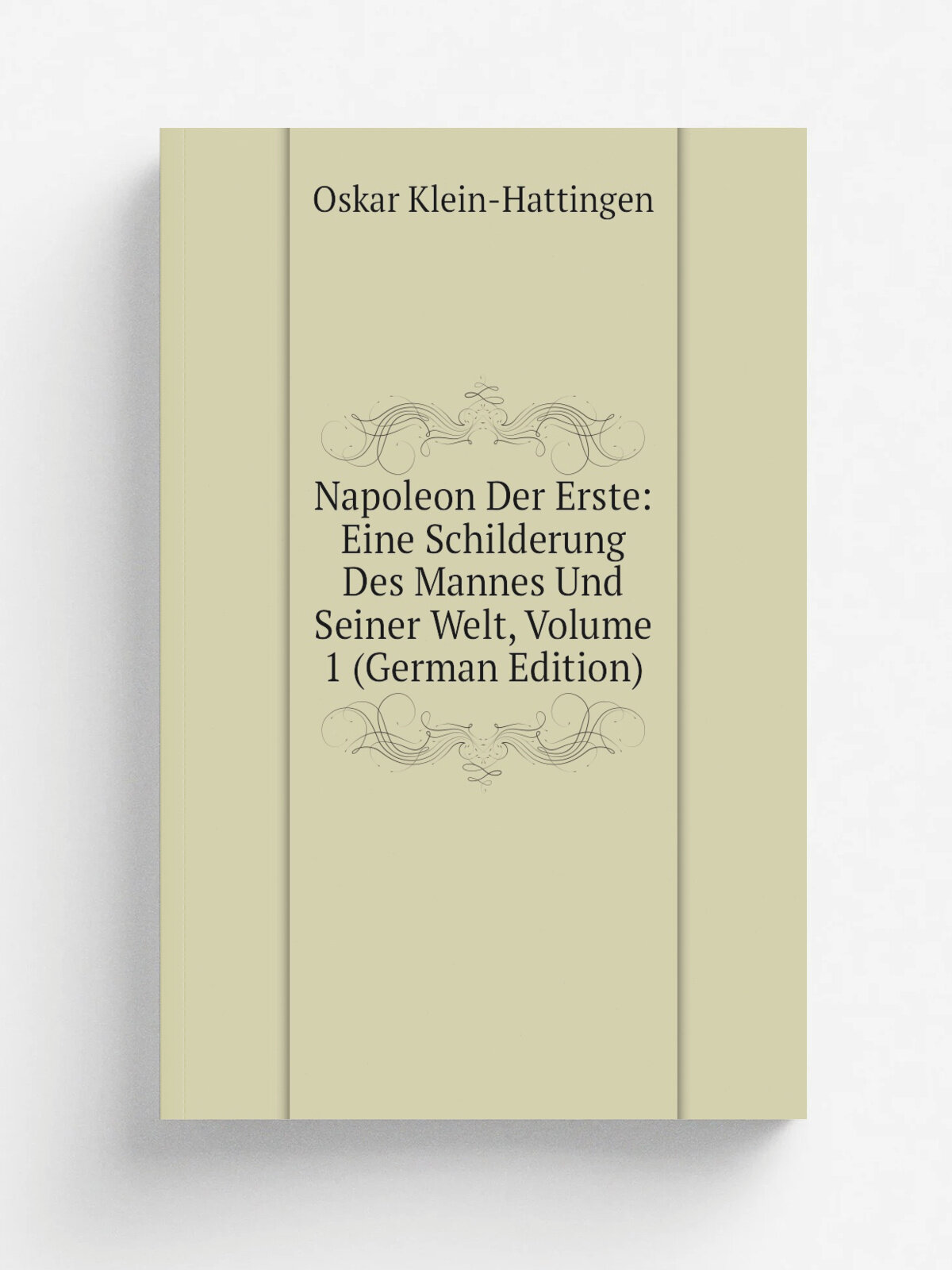 Napoleon Der Erste: Eine Schilderung Des Mannes Und Seiner Welt, Volume 1 (German Edition) | Oskar Klein-Hattingen | Репринт