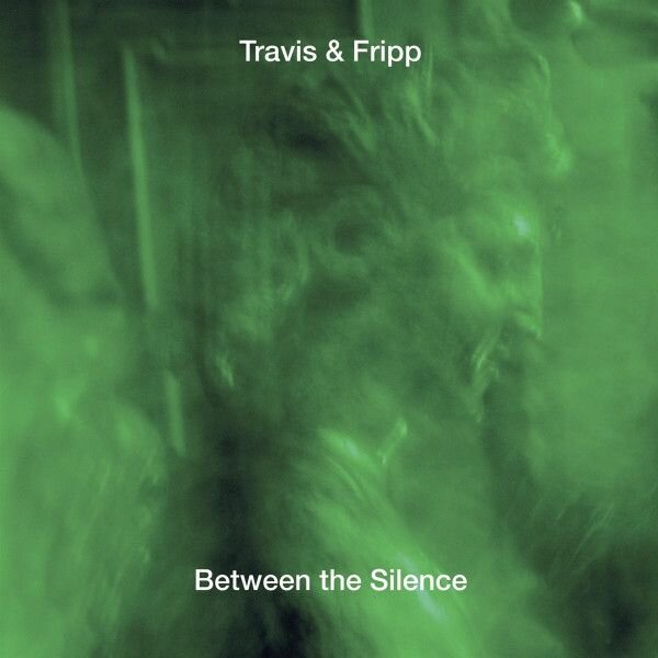 Travis and Fripp. Between The Silence (Panegyric, GYRCD301, 2018, DigiSleeve) 3CD