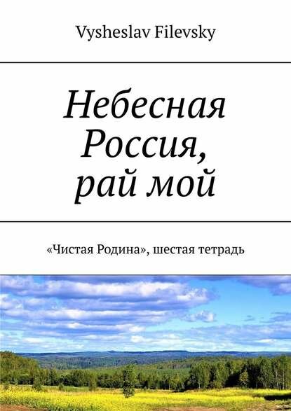 Небесная Россия, рай мой. «Чистая Родина», шестая тетрадь [Цифровая книга]