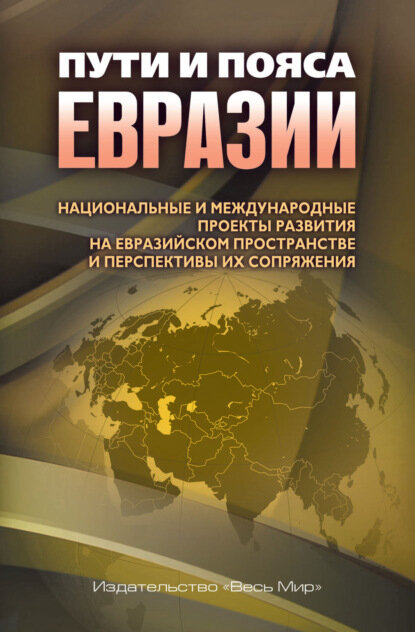 Пути и пояса Евразии. Национальные и международные проекты развития на Евразийском пространстве и перспективы их сопряжения [Цифровая книга]