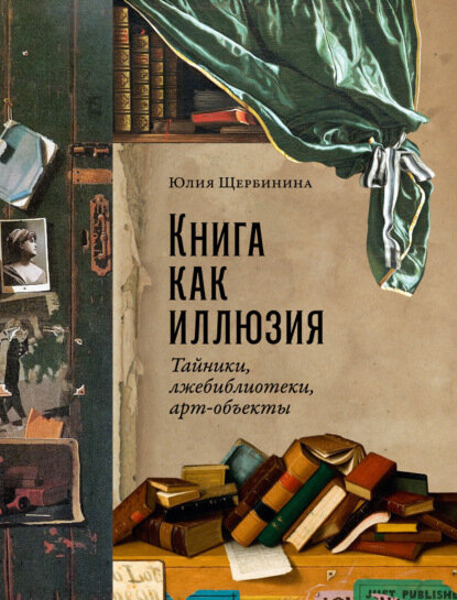 Книга как иллюзия: Тайники, лжебиблиотеки, арт-объекты [Цифровая книга]