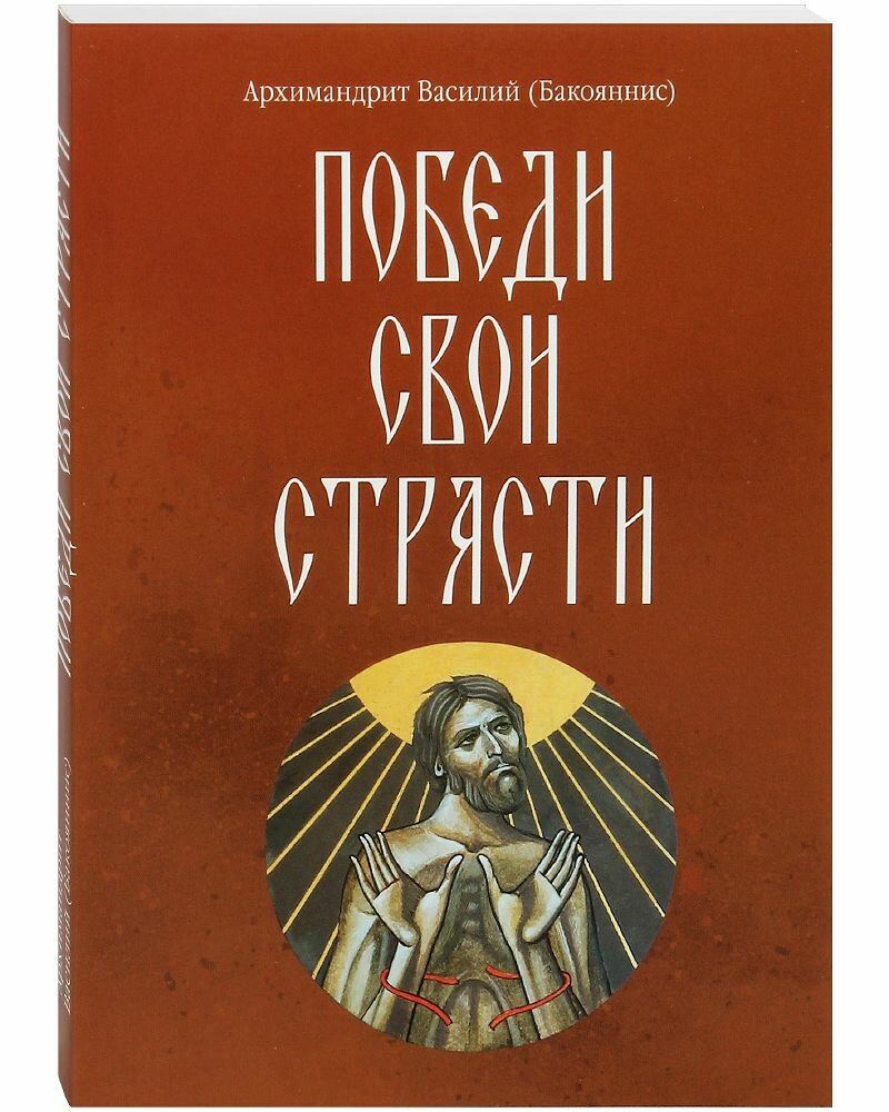 Победи свои страсти. Беседы, наставления.