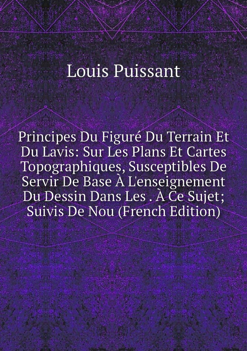 Principes Du Figur. Du Terrain Et Du Lavis: Sur Les Plans Et Cartes Topographiques, Susceptibles De Servir De Base . L'enseignement Du Dessin Dans Le…