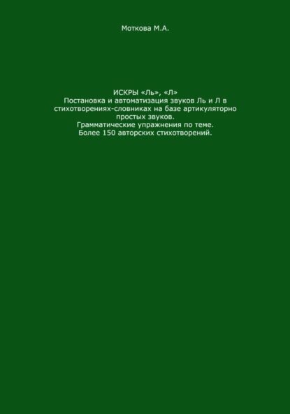 Искры «Ль», "Л". Постановка и автоматизация звуков Ль и Л в стихотворениях-словниках на базе артикуляторно простых звуков. Грамматические упражнения по теме. Более 150 авторских стихотворений [Цифровая книга]