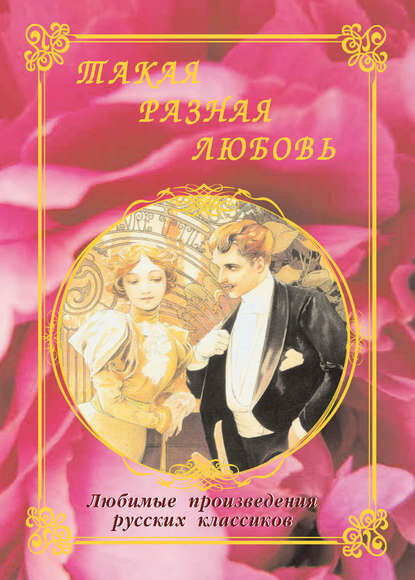 Такая разная любовь. Любимые произведения русских классиков (сборник) [Цифровая книга]