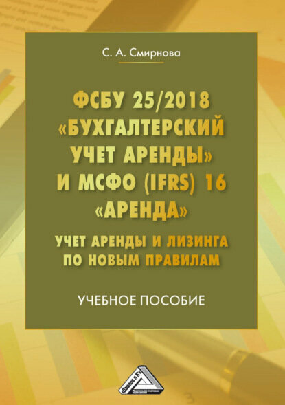 Фсбу 25/2018 «Бухгалтерский учет аренды» и МСФО (IFRS) 16 «Аренда». Учет аренды и лизинга по новым правилам [Цифровая книга]