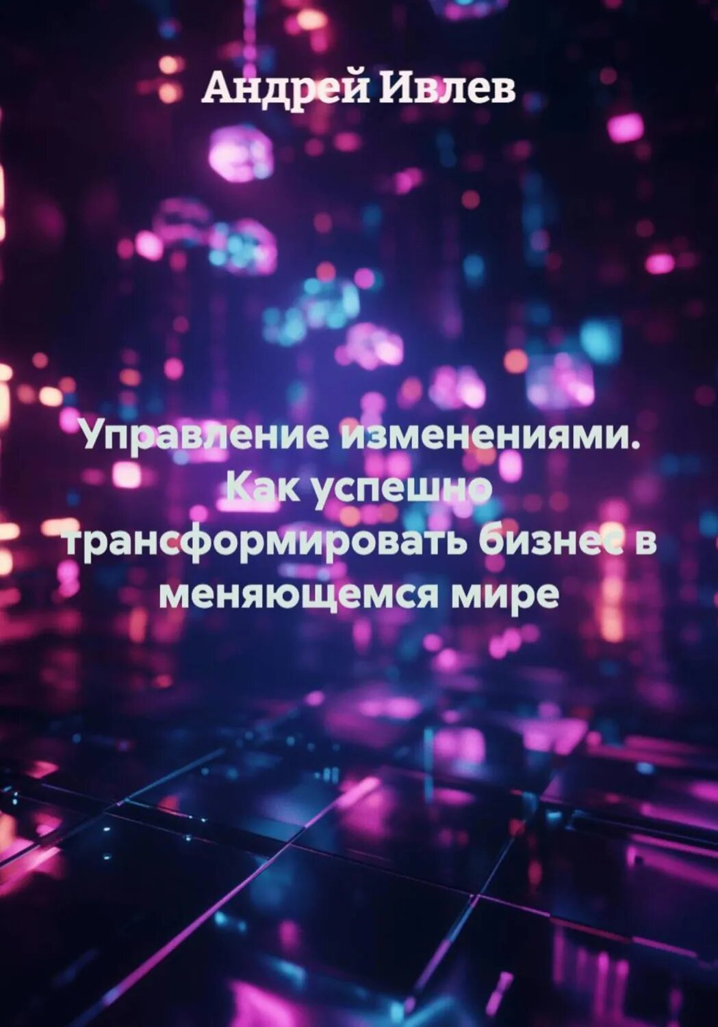 Управление изменениями. Как успешно трансформировать бизнес в меняющемся мире [Цифровая книга]