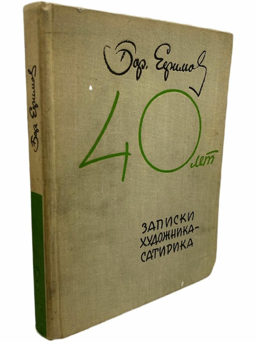 Сорок лет. Записки художника-сатирика. Ефимов Борис Ефимович. Советский художник. 1961. Твердый переплет. 208 стр