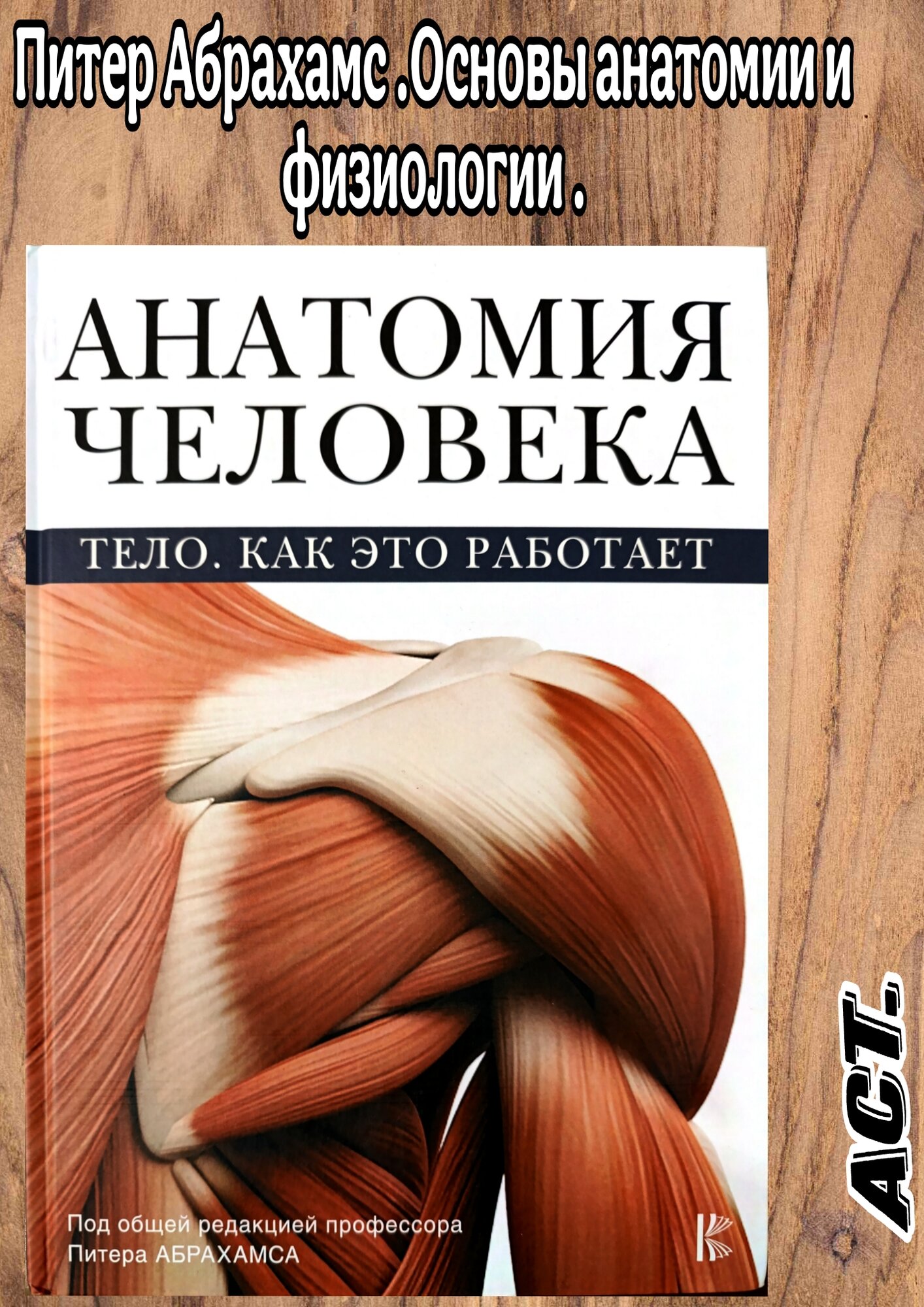 Анатомия человека. Тело. Как это работает. Абрахамс П. АСТ. твердый переплет.2024 год.