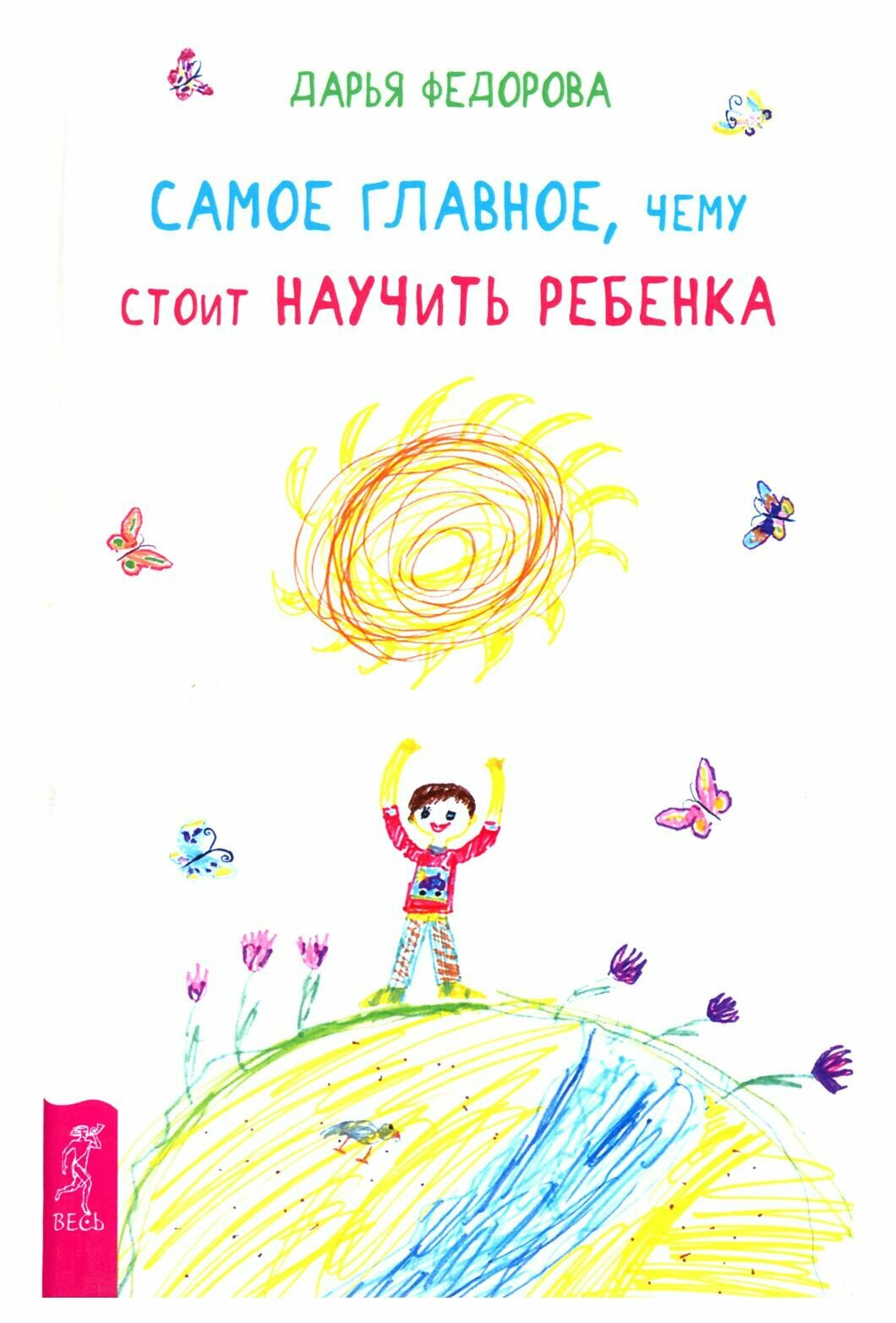 Самое главное, чему стоит научить ребенка. Федорова Д. ИГ Весь