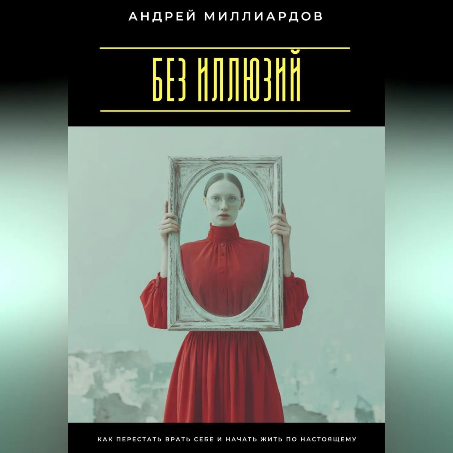 Без иллюзий. Как перестать врать себе и начать жить по настоящему [Аудиокнига]