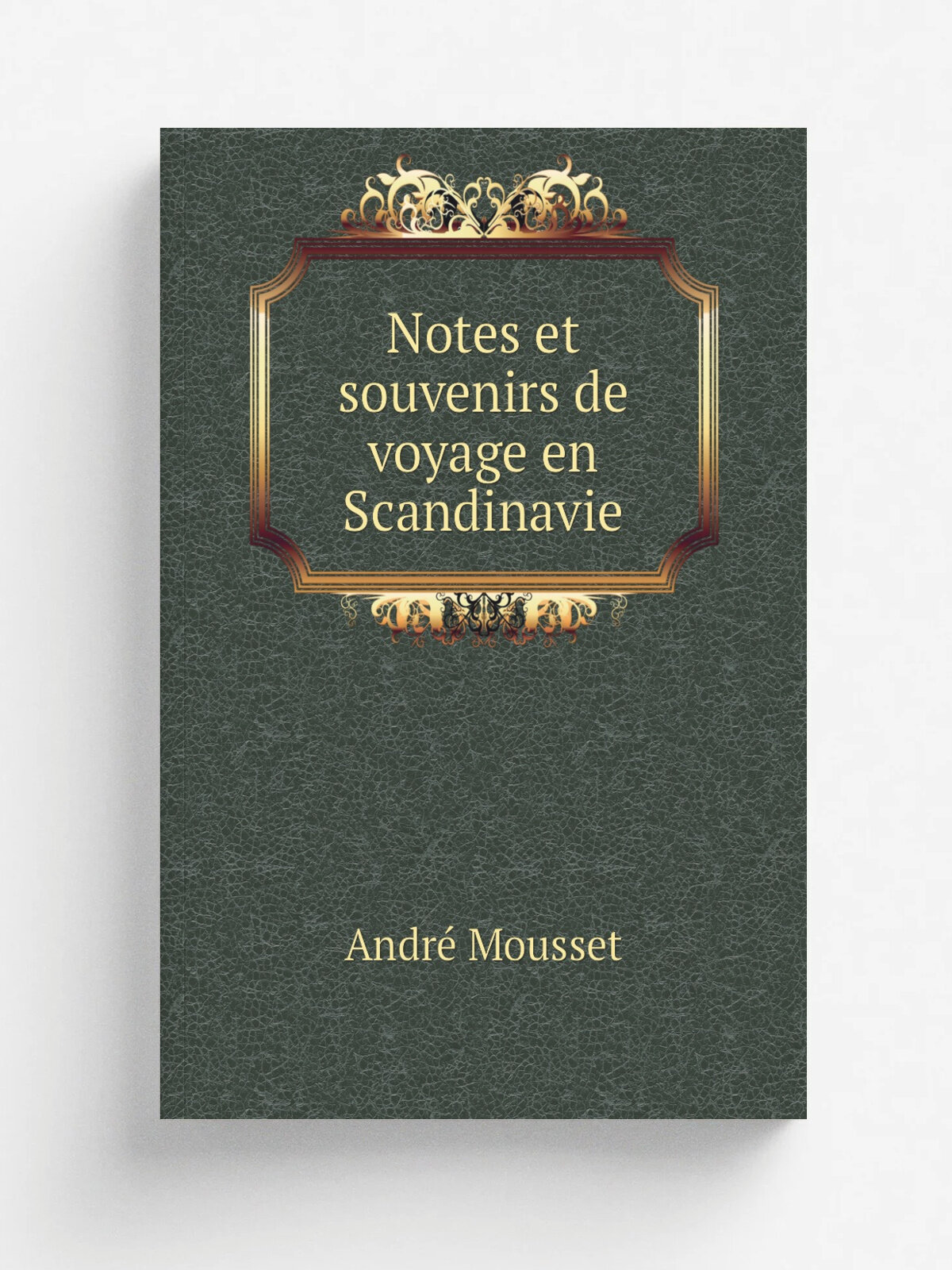 Notes et souvenirs de voyage en Scandinavie | Andr. Mousset | 1901 | Le Havre : impr. de A.-G. Lemale | Репринт