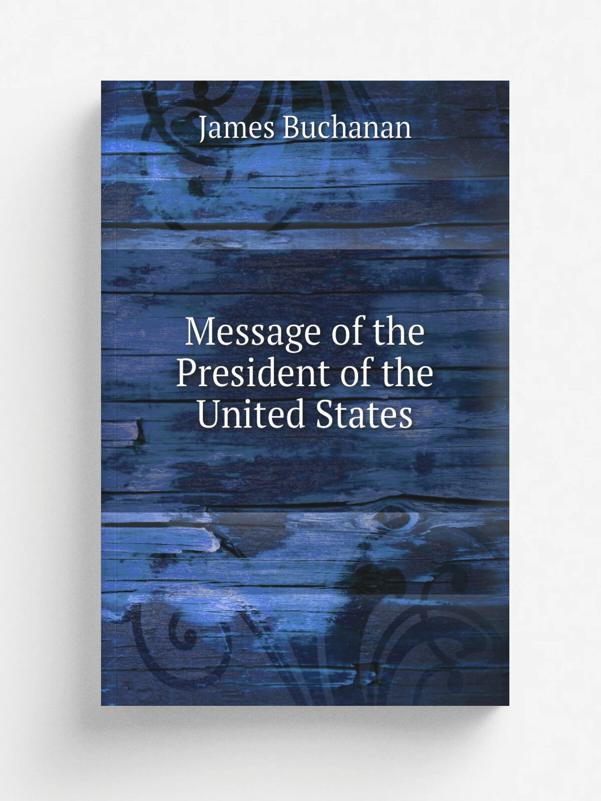 Message of the President of the United States | James Buchanan | 1860 | Washington: George W. Bowman | Репринт