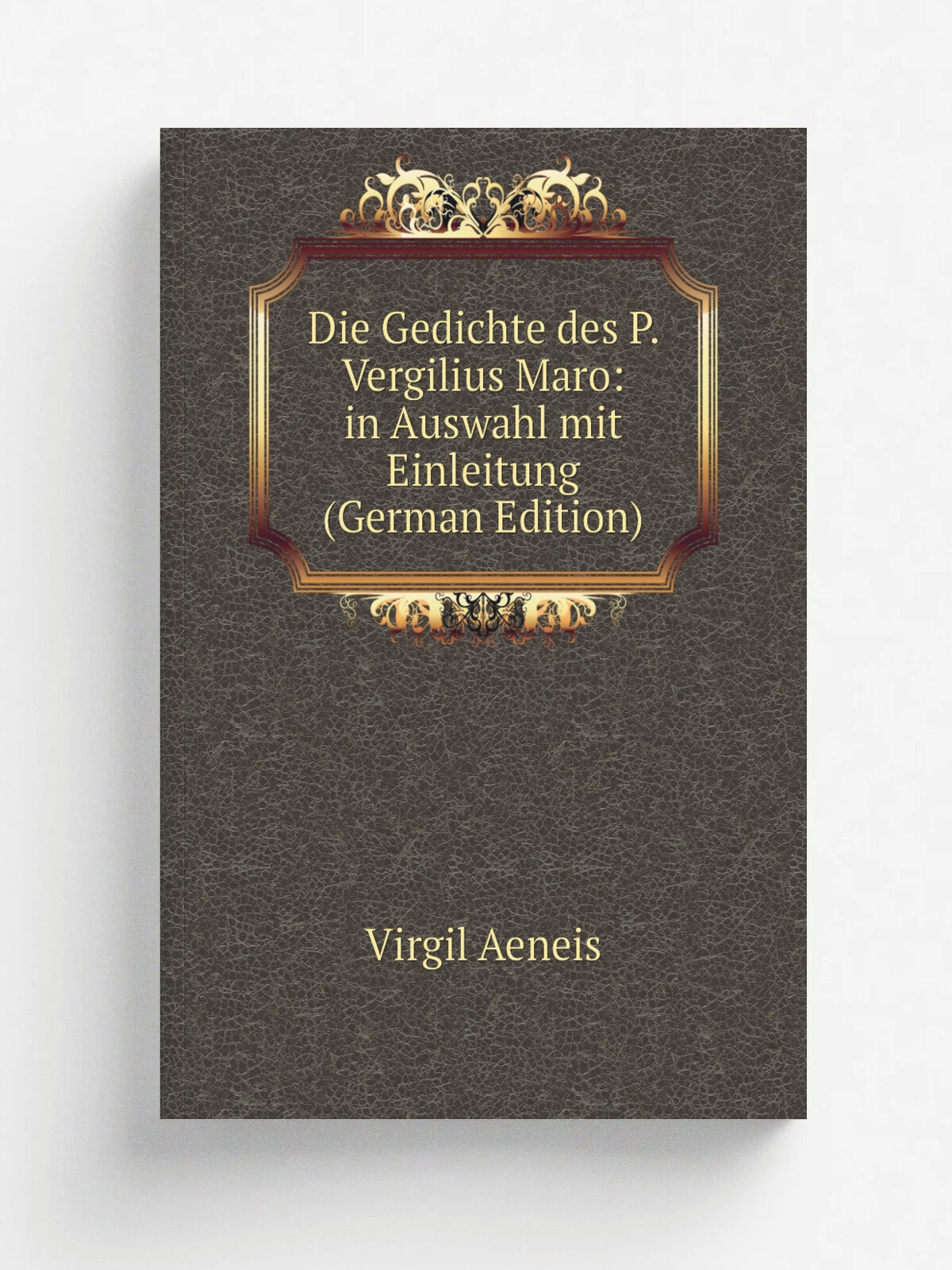 Die Gedichte des P. Vergilius Maro: in Auswahl mit Einleitung (German Edition) | Virgil Aeneis | Репринт