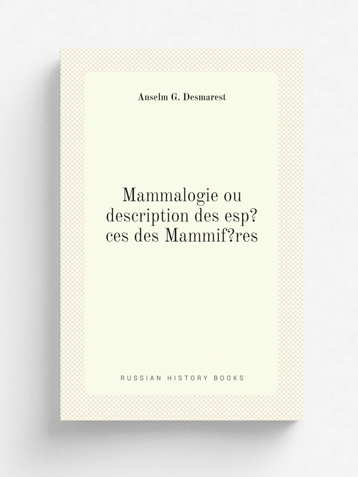 Mammalogie ou description des esp? ces des Mammif? res | Anselm G. Desmarest | 1820 | Paris Veuve Agasse | Репринт