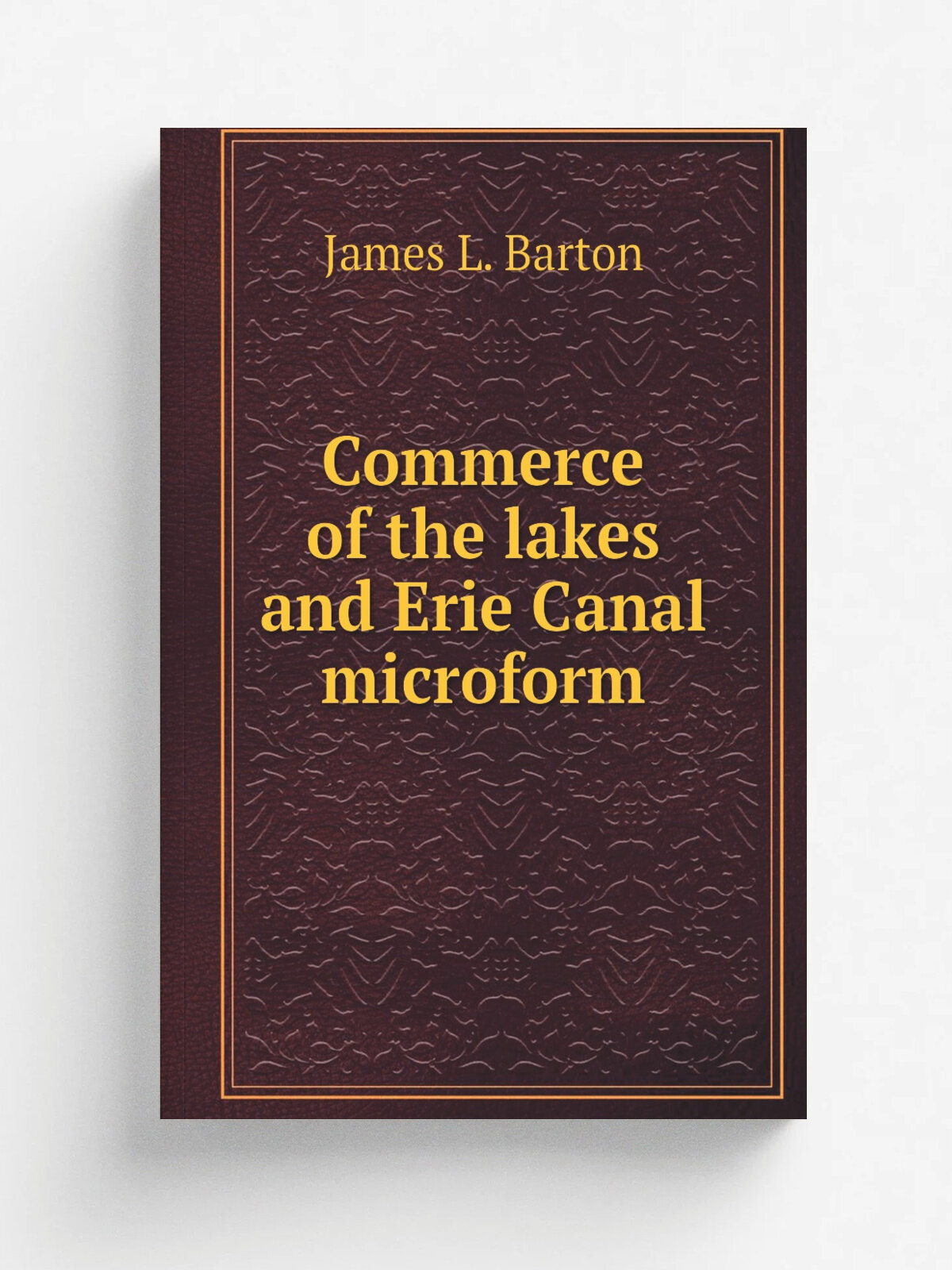 Commerce of the lakes and Erie Canal microform | James L. Barton | 1851 | . Buffalo? : s.n. | Репринт