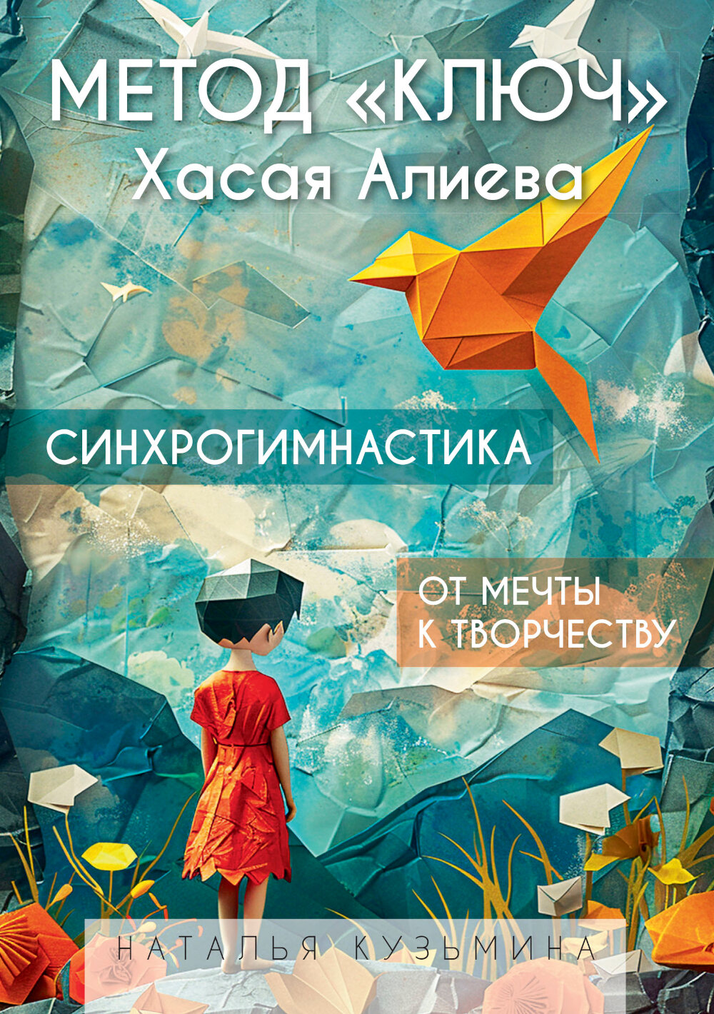 Метод "Ключ" Хасая Алиева. Синхрогимнастика. От мечты к творчеству, Кузьмина Н, Книга