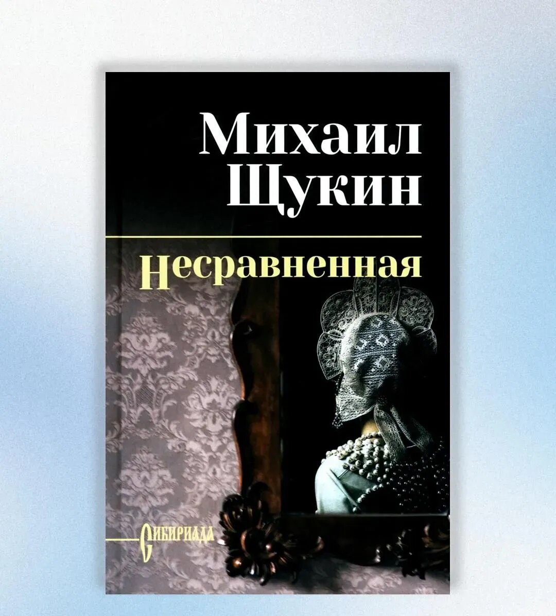 Роман Вече "Сибириада" собрание сочинений, Щукин М. Н. Несравненная, 2026 г, 12+, 978-5-4484-5984-9