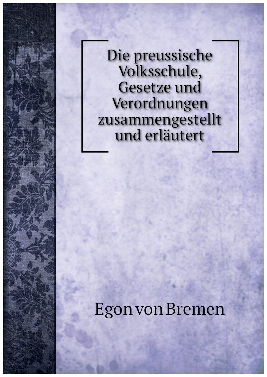 Die preussische Volksschule, Gesetze und Verordnungen zusammengestellt und erläutert